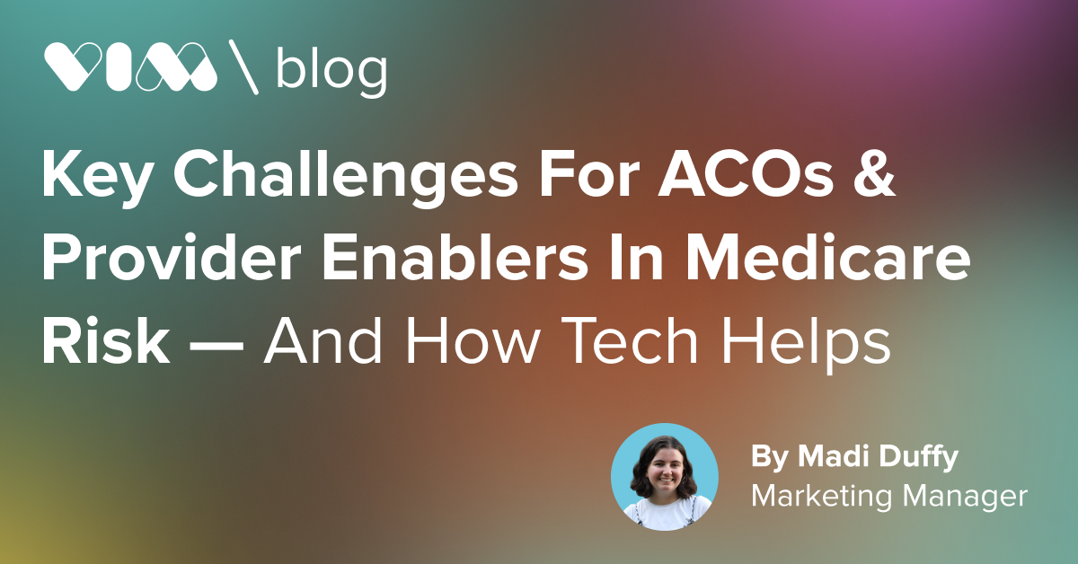 Key Challenges for ACOs & Provider Enablers in Medicare Risk — And How Tech Helps - Vim